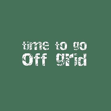 "Time to go off grid, white text" Classic T-Shirt for Sale by ...