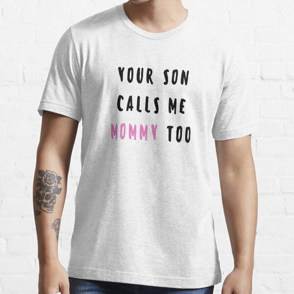 "your son calls me mommy too funny meme" T-shirt for Sale by annomaria ...