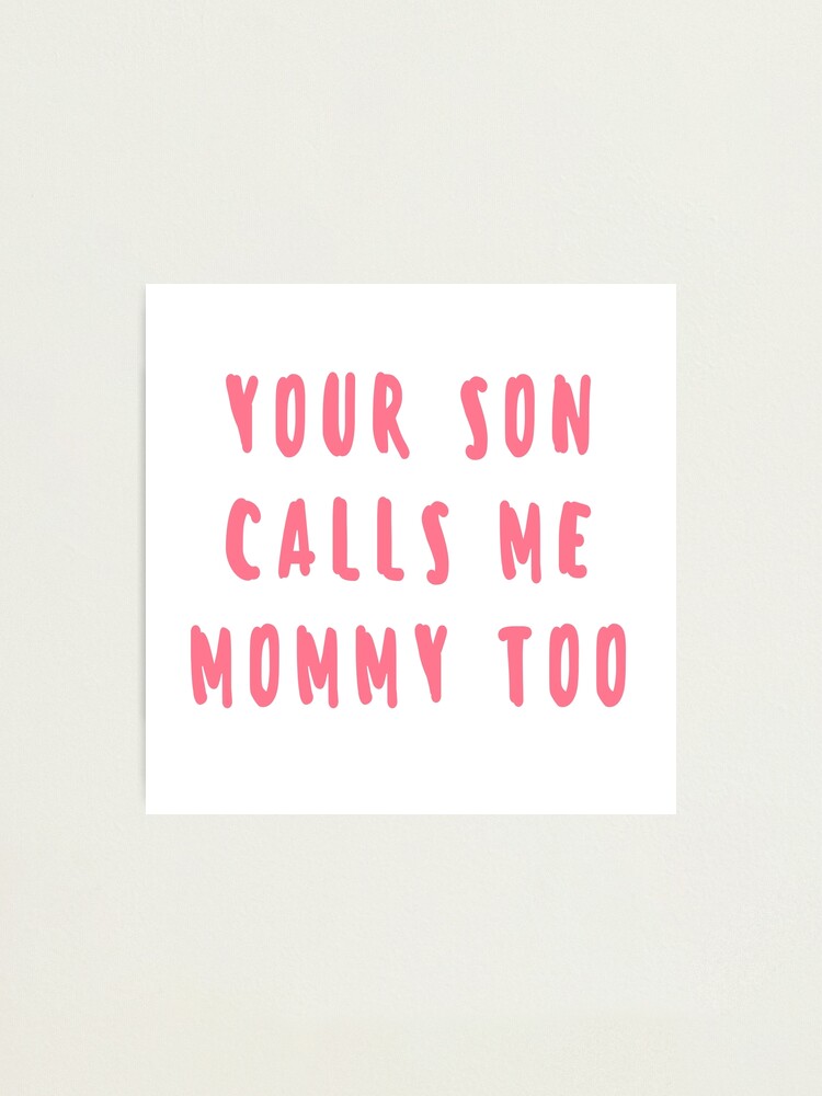 "your son calls me mommy too funny meme" Photographic Print for Sale by ...