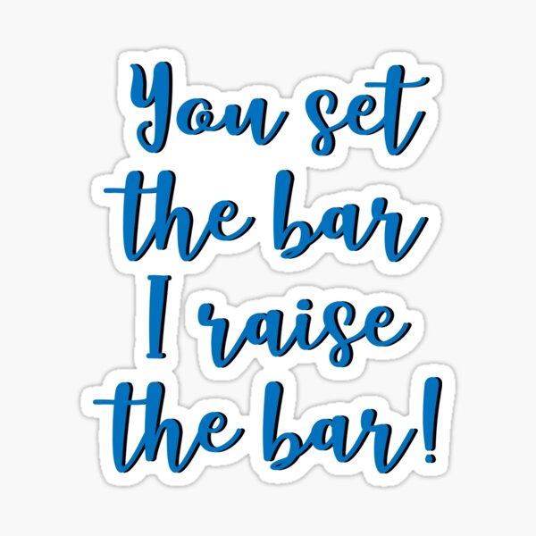 "YOU SET THE BAR I RAISE THE BAR!" Sticker for Sale by MallsD | Redbubble