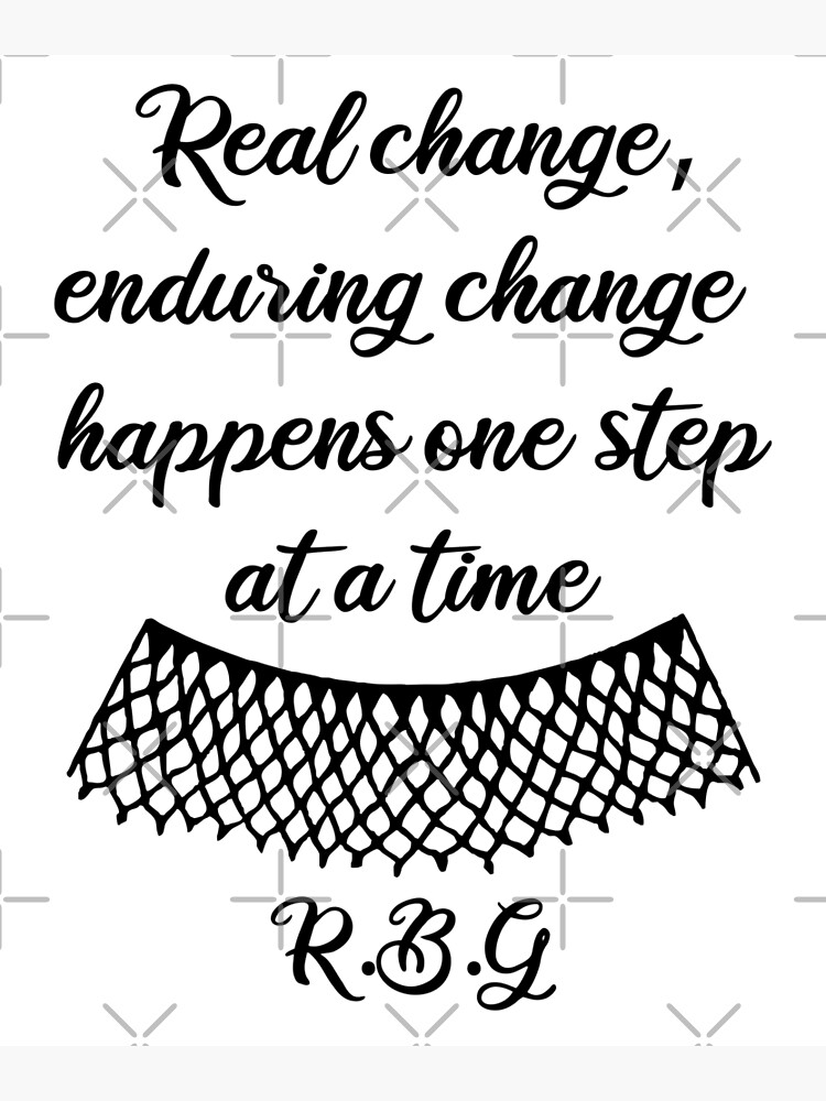 "RBG Quotes - Real Change, Enduring Change, Happens One Step At a Time ...