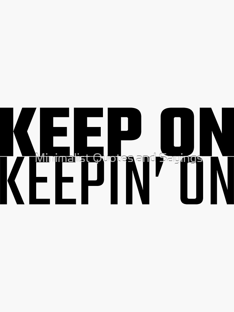 "Keep On Keepin On, Keep On Keeping On, Inspirational, Motivational ...
