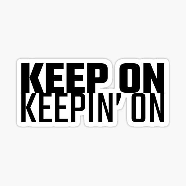 "Keep On Keepin On, Keep On Keeping On, Inspirational, Motivational ...