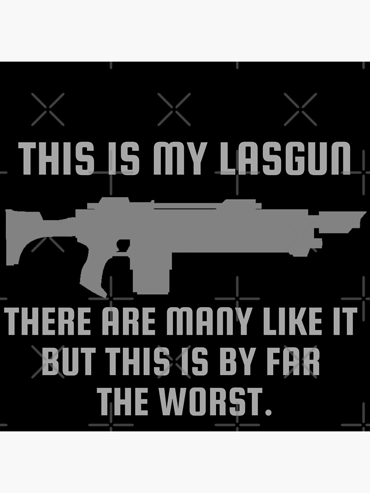 ""This Is My Lasgun There Are Many Like It But This Is By Far The Worse ...