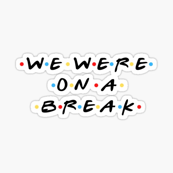 We Were On A Break Stickers | Redbubble
