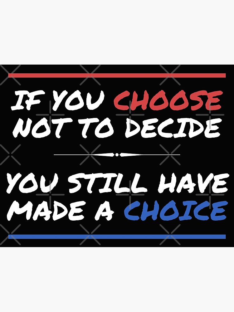 If You Choose Not to Decide, You Still Have Made A Choice Premium Matte ...