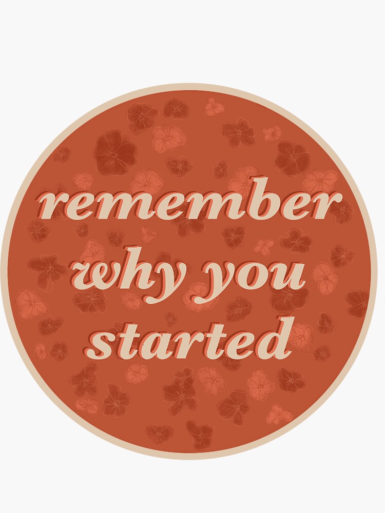"Remember Why You Started" Sticker by Art-By-Kaeleigh | Redbubble