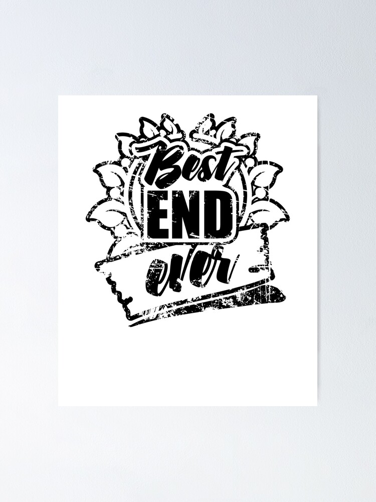 "Best End Ever " Poster by ModernAly | Redbubble