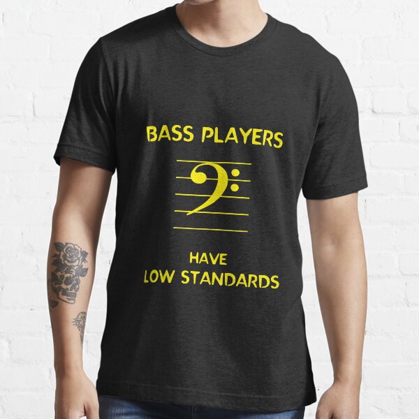 "Bass Players Have Low Standards" T-shirt for Sale by oddmetersam ...