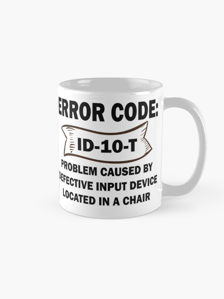 "Coder;s / Programmer Motto - Error Code ID-10-T - Problem caused by defective input device ...