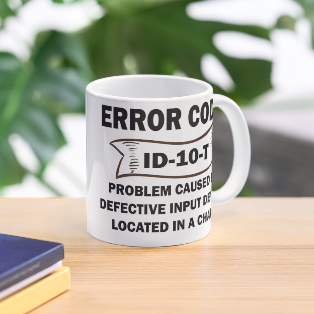 "Coder;s / Programmer Motto - Error Code ID-10-T - Problem caused by ...