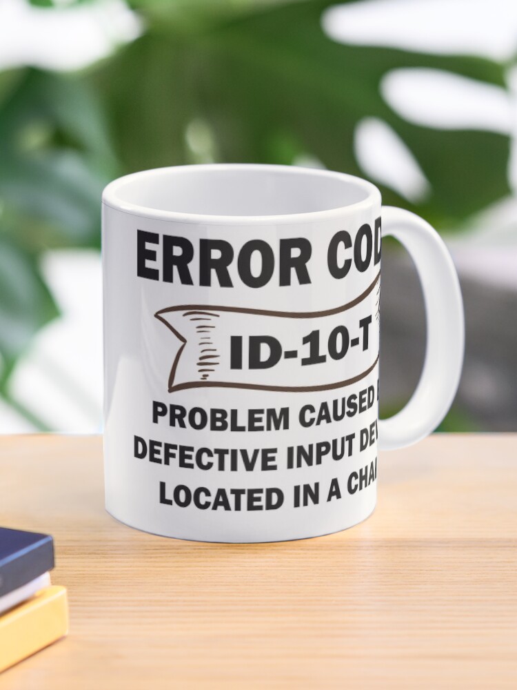 "Coder;s / Programmer Motto - Error Code ID-10-T - Problem caused by defective input device ...