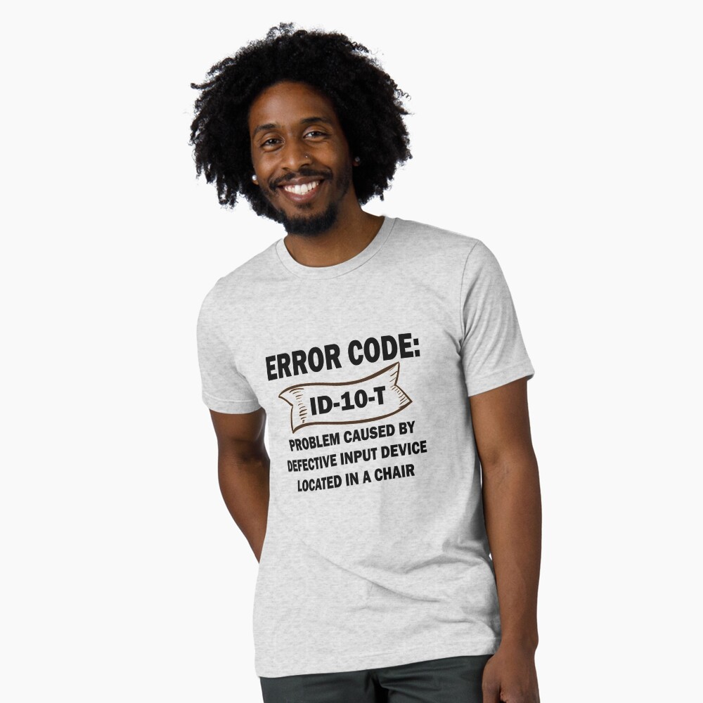 "Coder;s / Programmer Motto - Error Code ID-10-T - Problem caused by defective input device ...