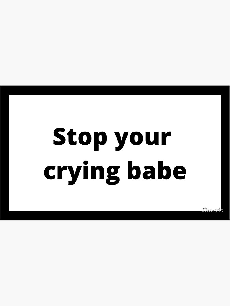 "Stop your crying babe" Sticker by Omeris | Redbubble