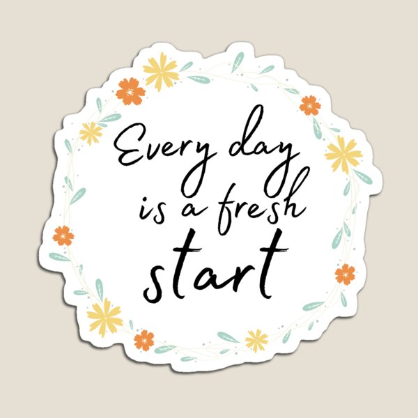 Start Every Day Is A Fresh Start Inspirational Quotes Magnets | Redbubble