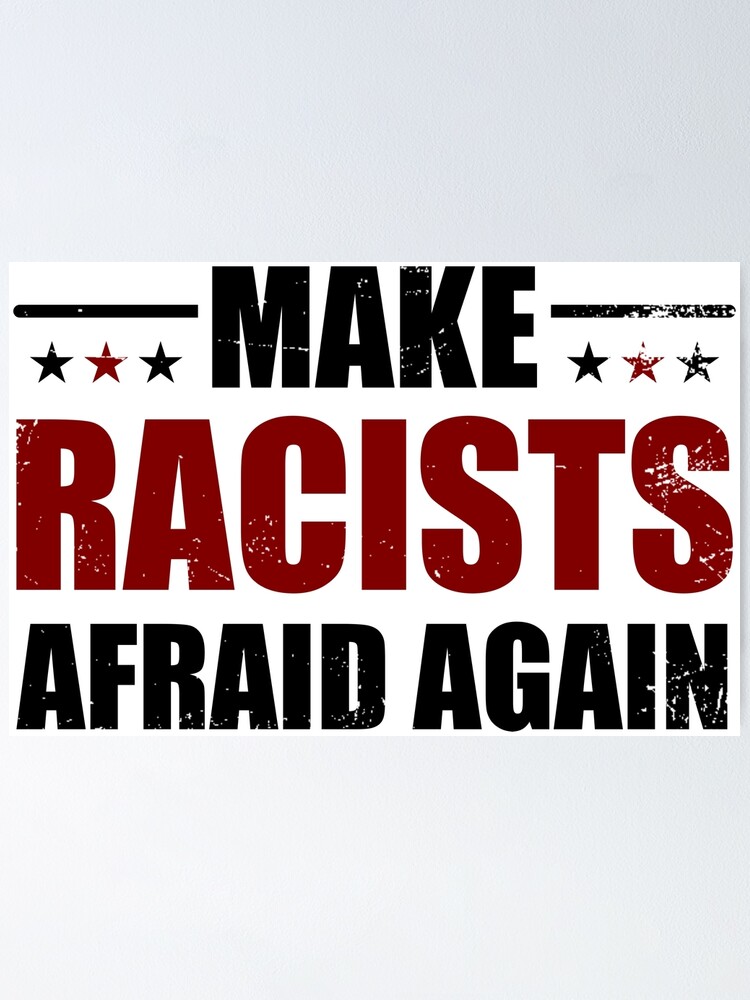 "Make Racists Afraid Again" Poster by JaSchlog | Redbubble