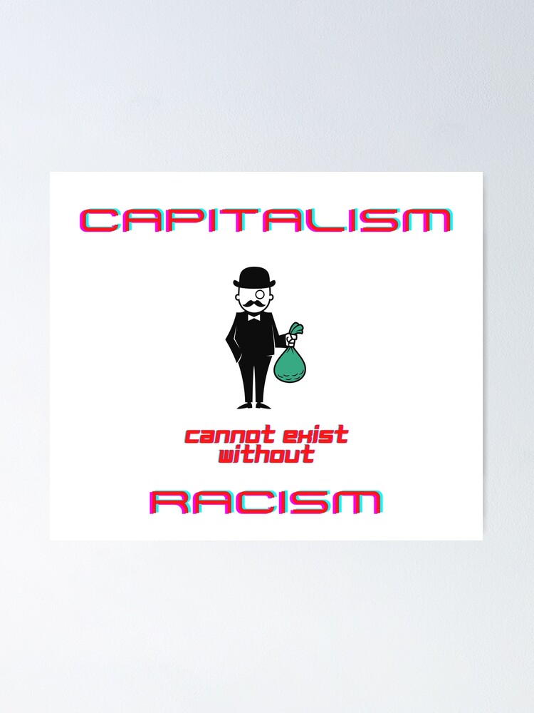 "Capitalism cannot exist without racism" Poster for Sale by jesscomix ...