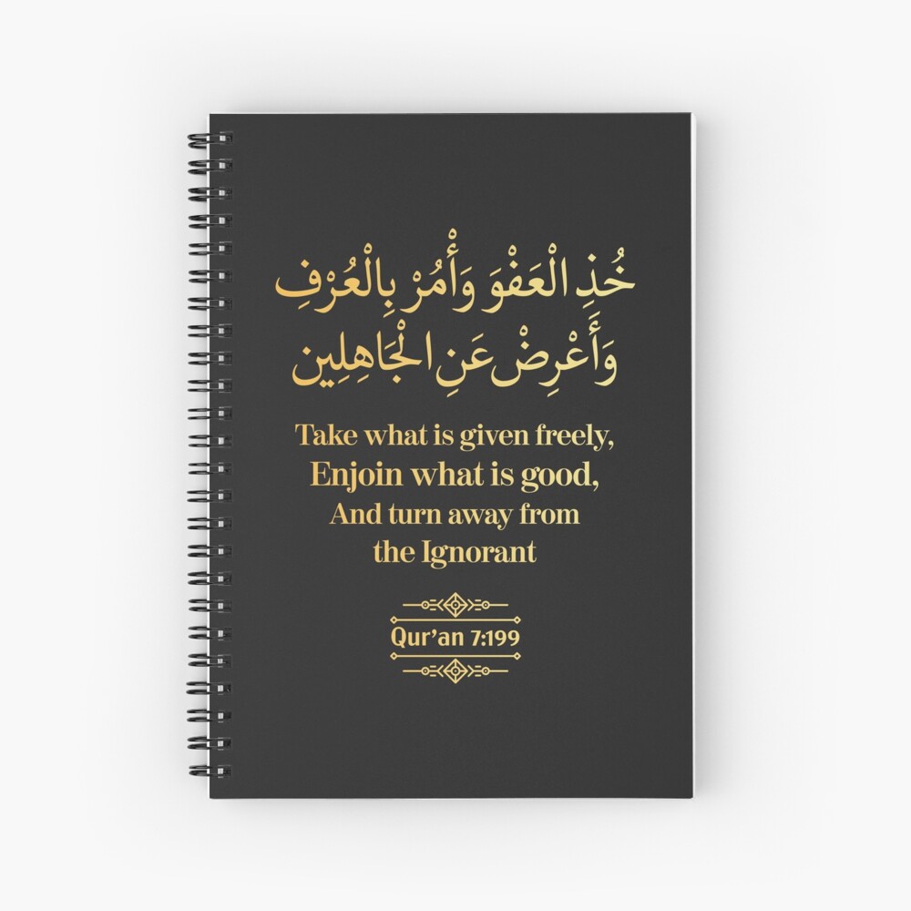 "Take what is given freely, Enjoin what is good, And turn away from the ...