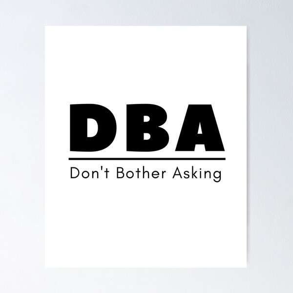 "DBA - Don't Bother Asking" Poster for Sale by ClassyGeek1 | Redbubble
