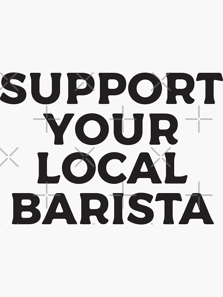 "Support Your Local Barista" Sticker for Sale by teesaurus | Redbubble