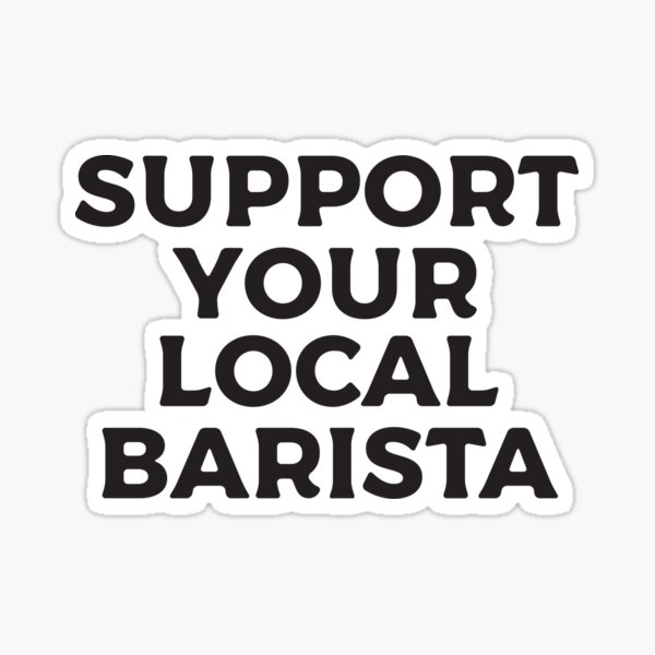 "Support Your Local Barista" Sticker for Sale by teesaurus | Redbubble