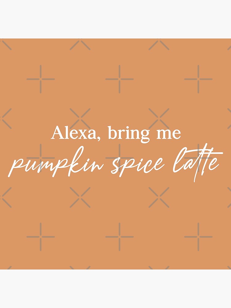 "Alexa, Bring me Pumpkin Spice Latte (Light Autumn Shade))" Poster for ...