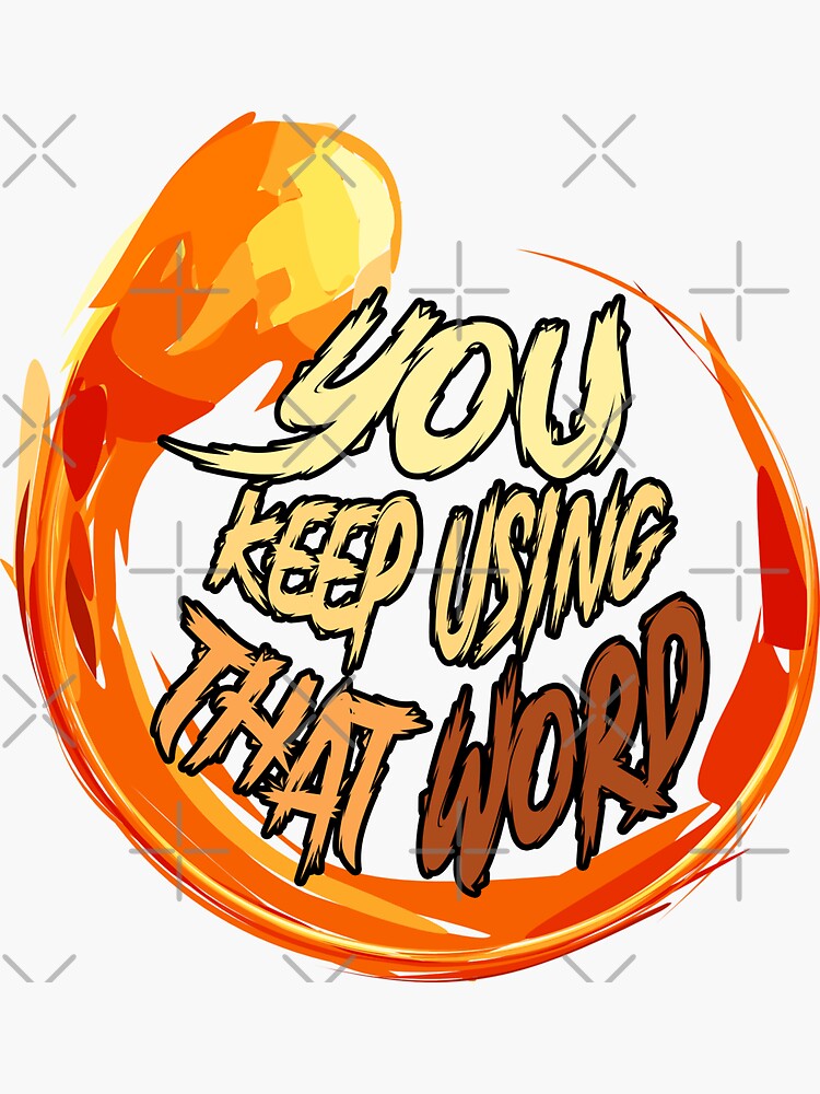 "you keep using that word" Sticker by Aramdesing | Redbubble