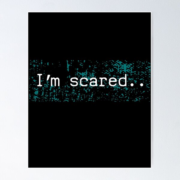 "im scared" Poster for Sale by Made-By-Art | Redbubble