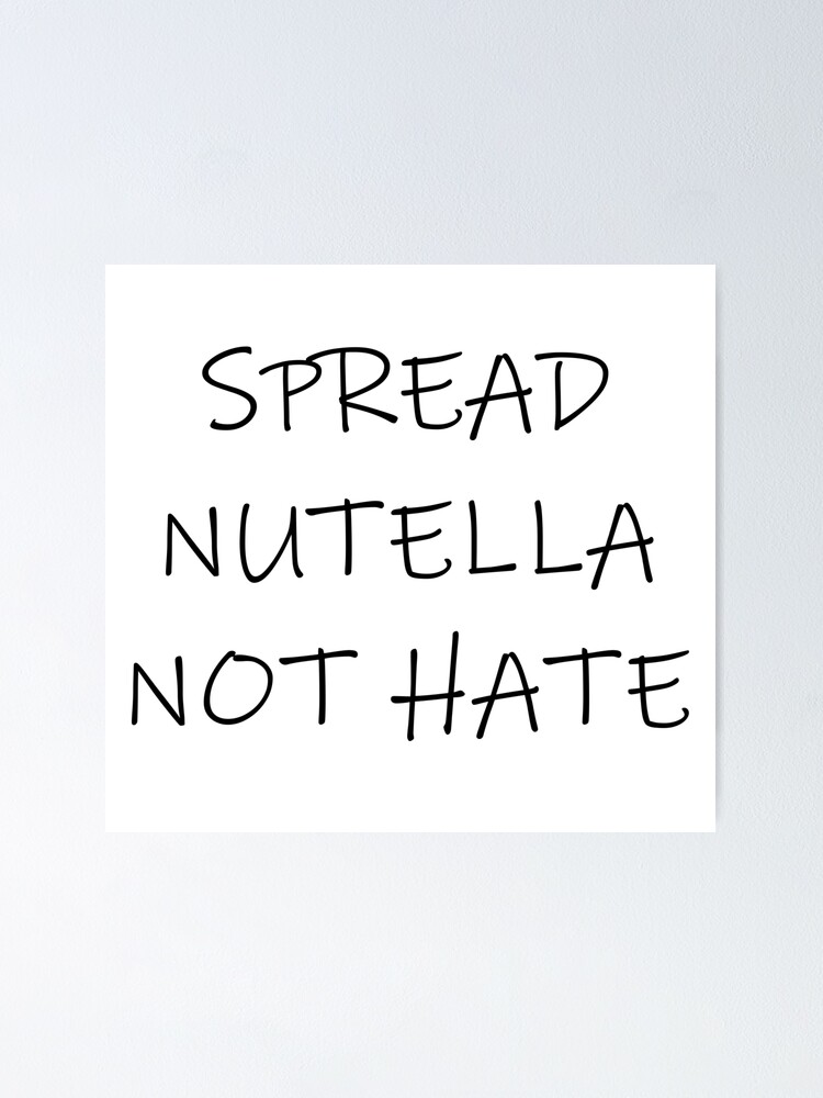 "Spread Nutella not hate" Poster by PeterSS | Redbubble