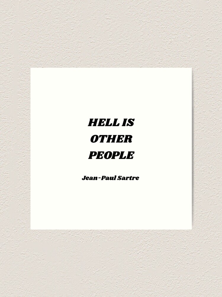 "HELL IS OTHER PEOPLE - Jean-Paul Sartre" Art Print by IdeasForArtists ...
