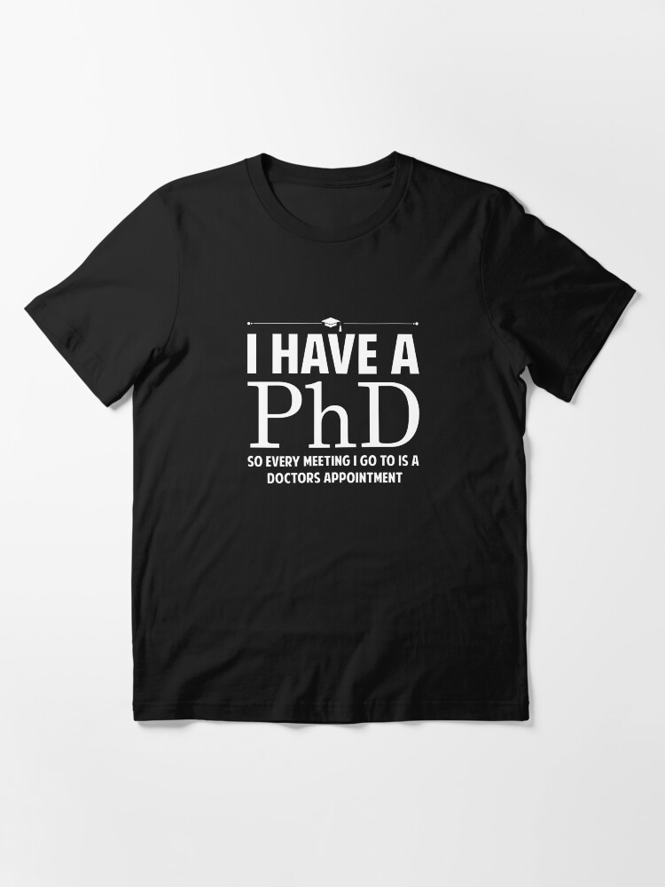 "I have a Ph.D" T-shirt for Sale by McGeorgeApparel | Redbubble | ph d ...