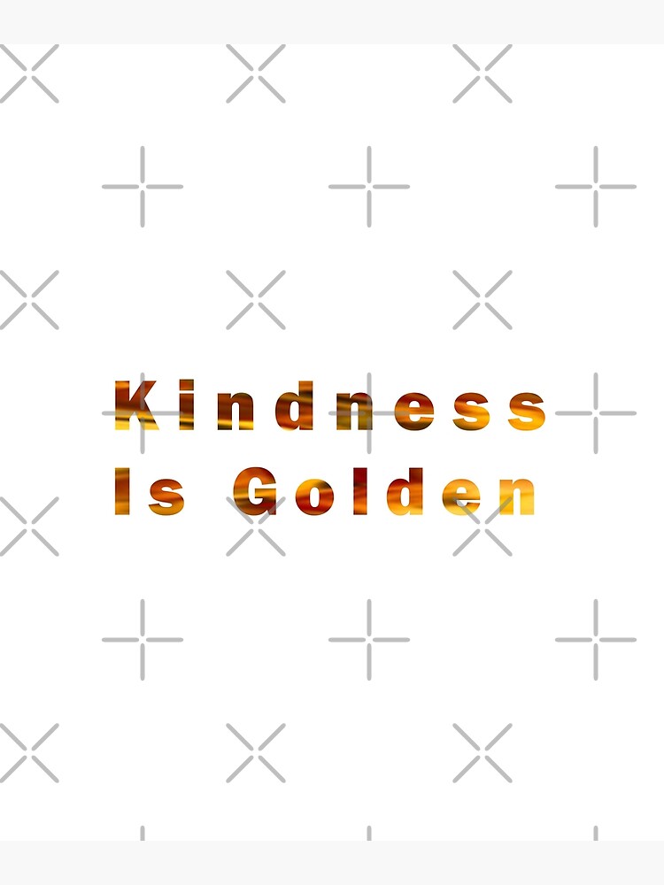 " Kindness Is Golden" Poster for Sale by Sara-art-01 | Redbubble