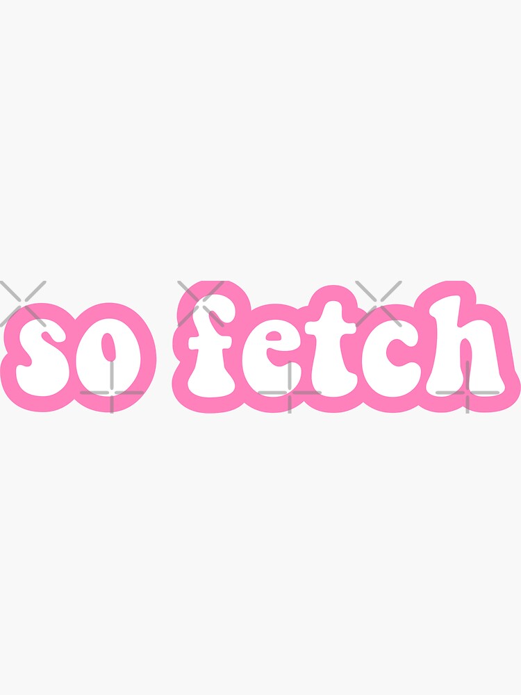 "mean girls~ so fetch" Sticker for Sale by tinytoebeanz | Redbubble