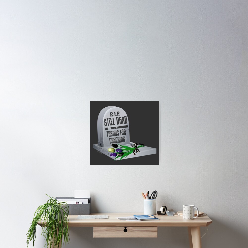 "Still Dead...Thanks for Checking!" Poster for Sale by PawsitiveMum ...