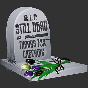 "Still Dead...Thanks for Checking!" Poster for Sale by PawsitiveMum ...