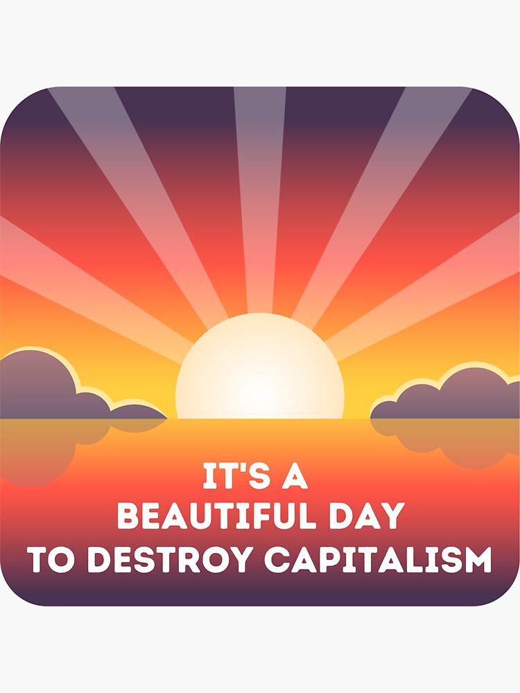 "Beautiful Day to Destroy Capitalism" Sticker for Sale by Zoranzi ...