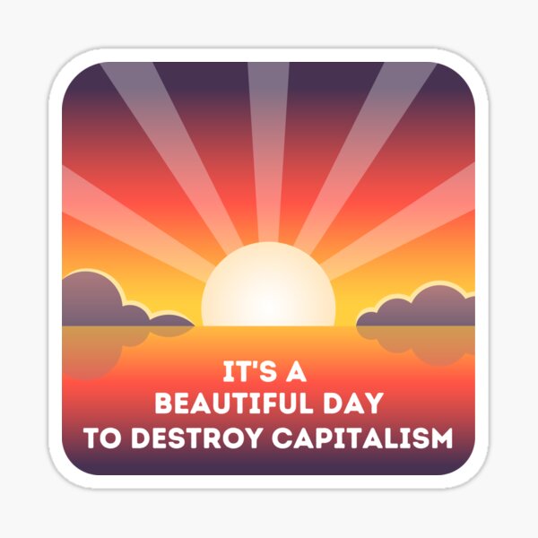 "Beautiful Day to Destroy Capitalism" Sticker for Sale by Zoranzi ...