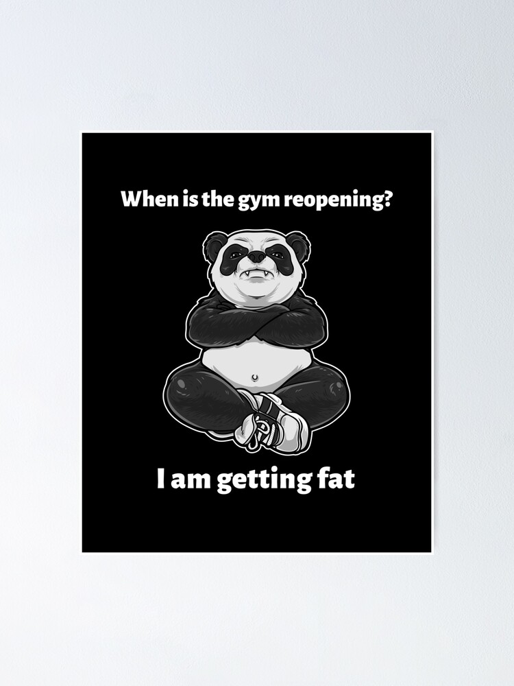 "When is the gym reopening, I am getting fat" Poster by Beaseph | Redbubble