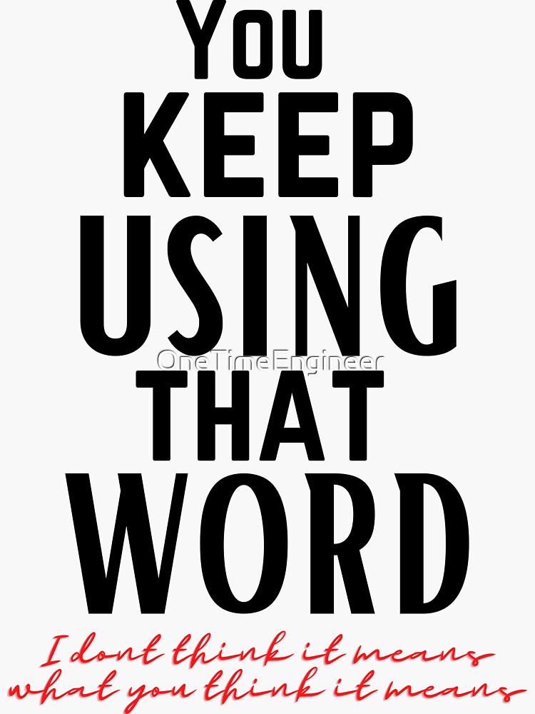 "You keep using that word" Sticker for Sale by OneTimeEngineer | Redbubble