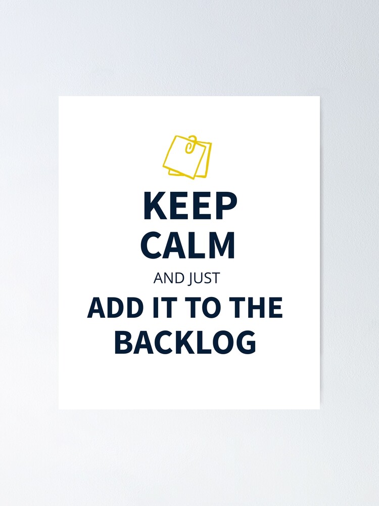 "Keep calm and just add it to the backlog tees" Poster by Agile-dev-tees | Redbubble