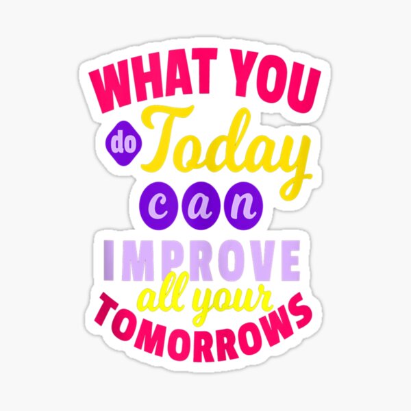 "What You Do Today Can Improve All Your Tomorrows" Sticker by Rosalind ...