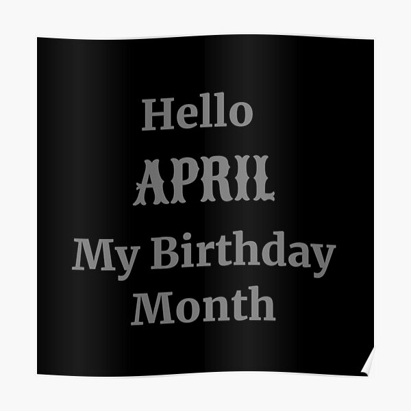 "Hello April. My birthday month" Poster for Sale by RueChiedza | Redbubble