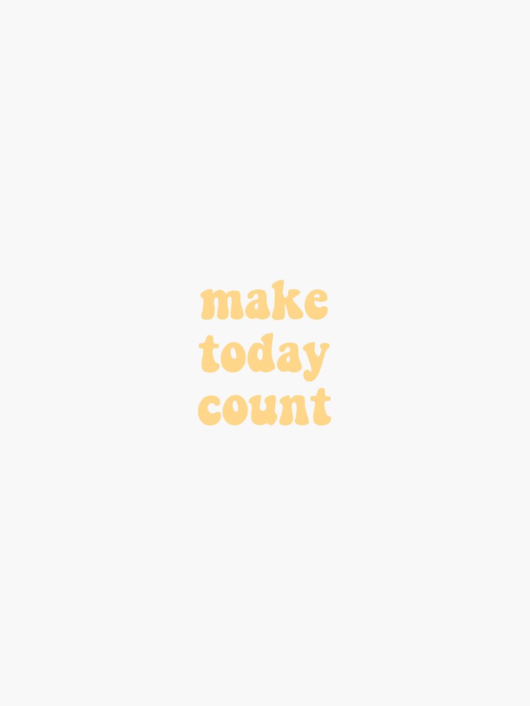 "Make Today Count" Sticker for Sale by SDStudiosDesign | Redbubble