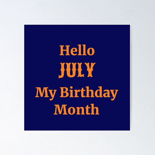 "Hello July. My birthday month" Poster for Sale by RueChiedza | Redbubble