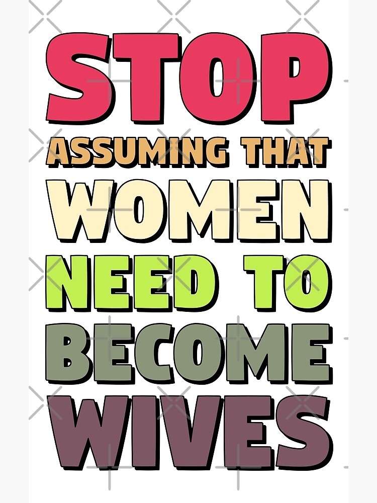 "Stop Assuming That Women Need to Become Wives" Poster for Sale by ...