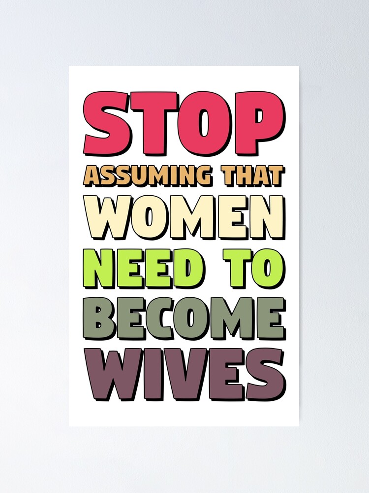 "Stop Assuming That Women Need to Become Wives" Poster for Sale by ...