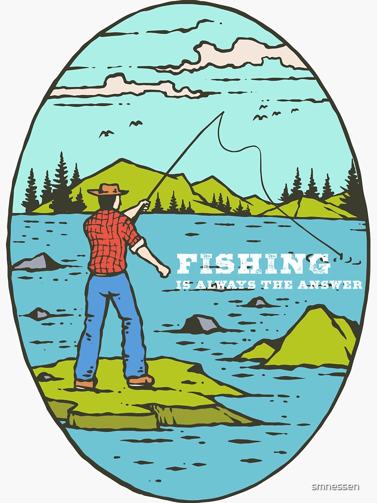 "Fishing is Always the Answer!" Sticker by smnessen | Redbubble