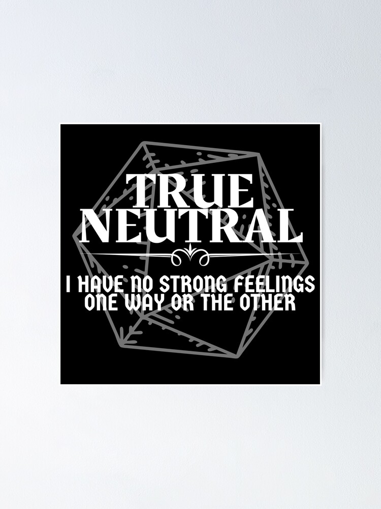 ""True Neutral - I Have No Strong Feelings One Way Or The Other" DnD ...