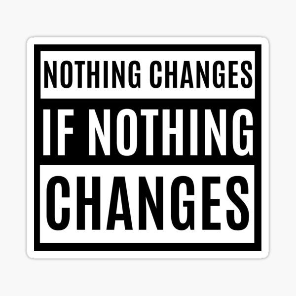 "Nothing Changes If Nothing Changes" Sticker for Sale by m95sim | Redbubble