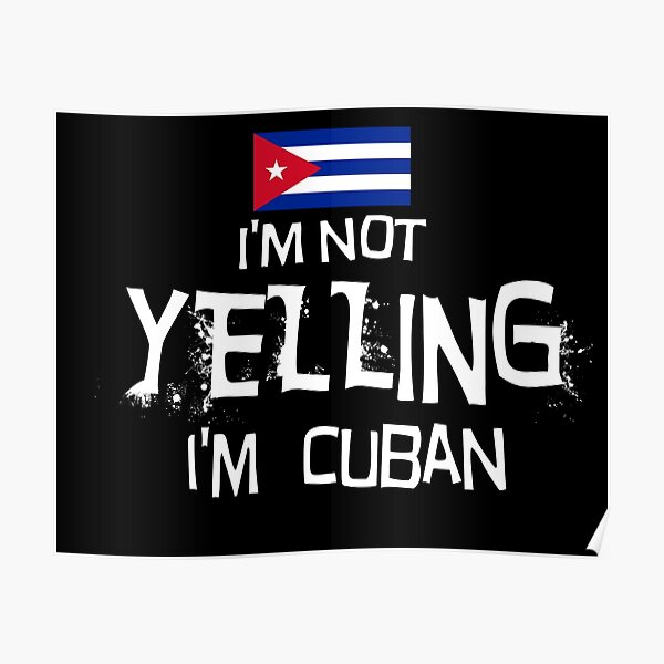 "Flag of Cuba I'm Not Yelling I'm Cuban" Poster for Sale by ...